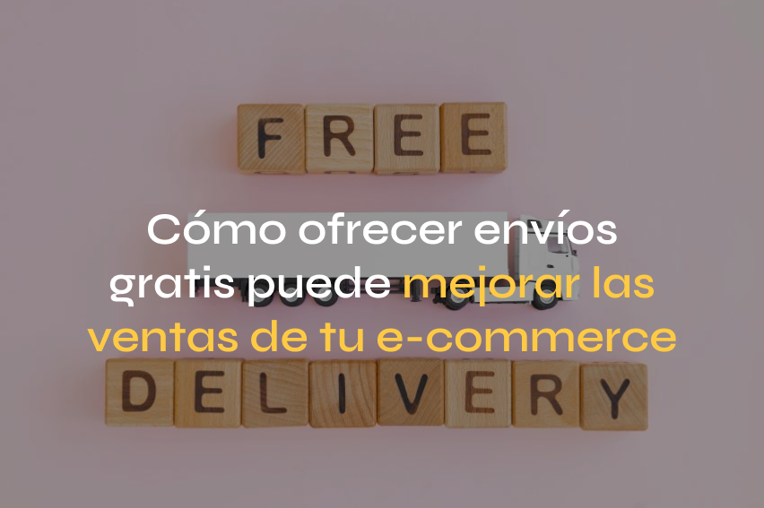 Cómo ofrecer envíos gratis puede mejorar las ventas de tu e-commerce
